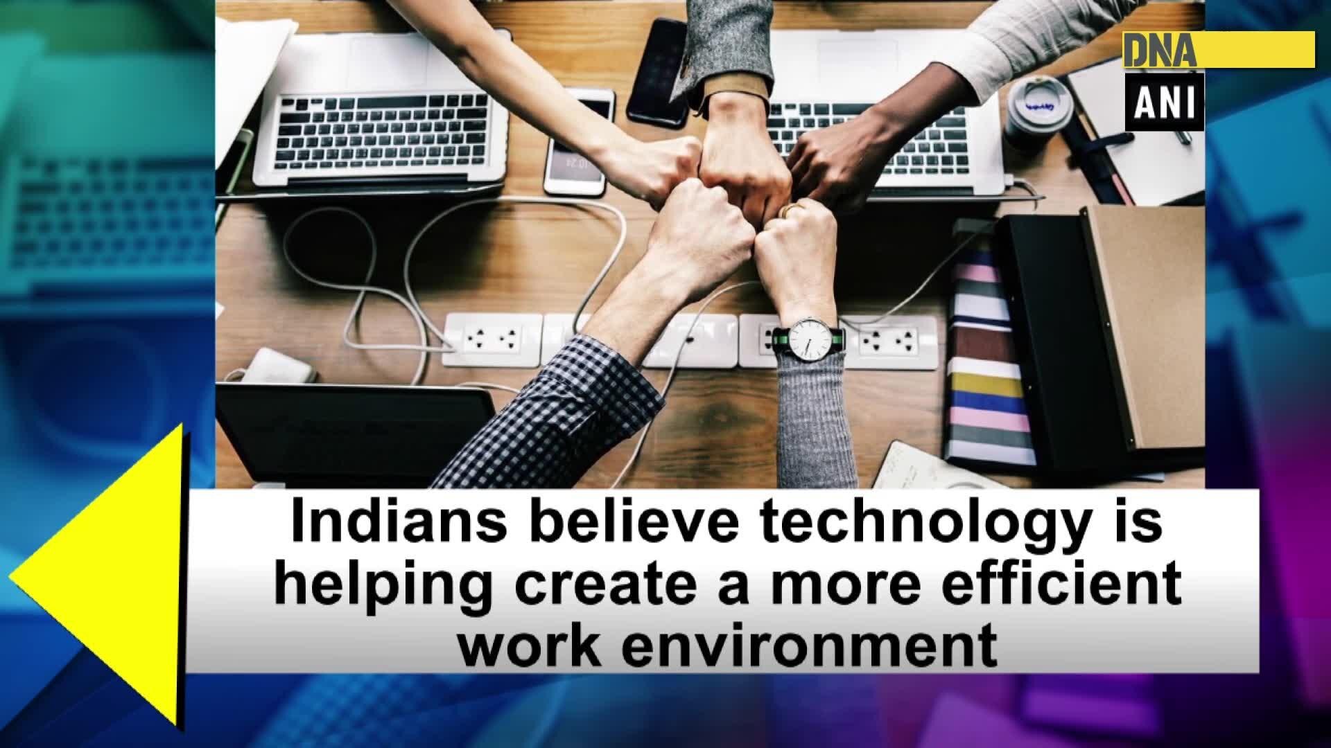 82% Indians feel technology is making workplaces efficient: Study
