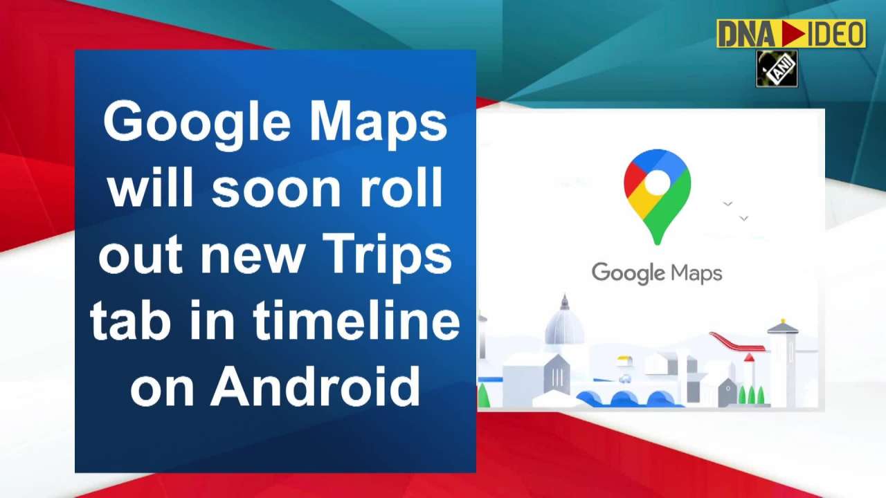Google Maps introduces 'Trips' tab to remind of previous vacations
