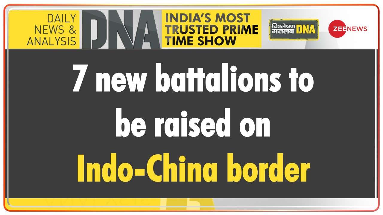 DNA | 7 new battalion to be raised on Indo-China border